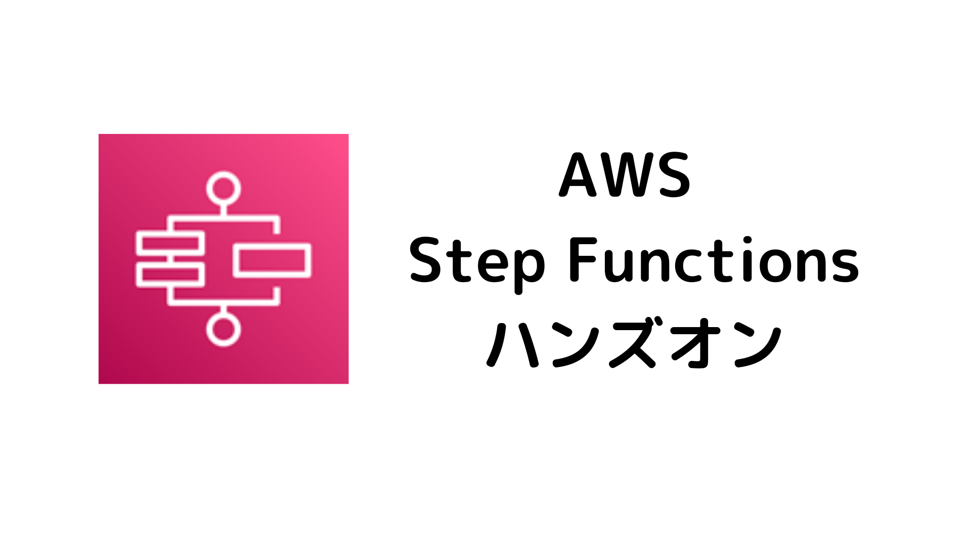 ハンズオン（AWS Step Functionsの実践） - 協栄情報ブログ