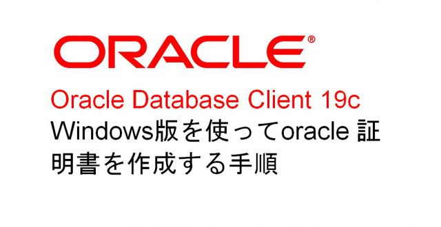 Oracle Database Client 19c Windows版を使ってRDS(oracle) 証明書を作成する手順 - 協栄情報ブログ