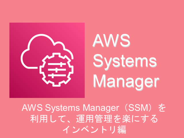AWS Systems Manager（SSM）を利用して、運用管理を楽にする インベントリ編 - 協栄情報ブログ