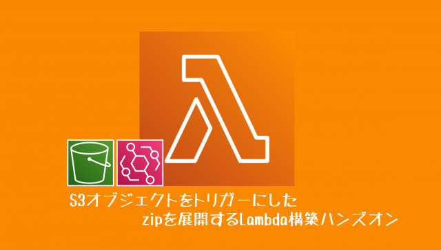 S3オブジェクトをトリガーにした zip展開するLambda構築ハンズオン - 協栄情報ブログ