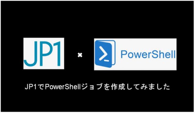 JP1でPowerShellジョブを作成してみました。 - 協栄情報ブログ