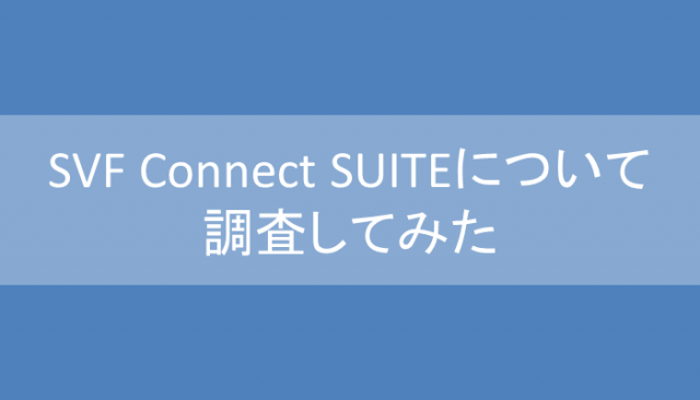 SVF Connect SUITE について調査してみた - 協栄情報ブログ