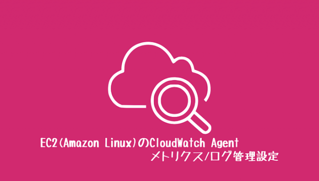 EC2(Amazon Linux)のCloudWatch Agent メトリクス/ログ管理設定 - 協栄情報ブログ